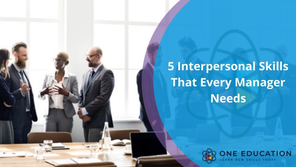 5 Interpersonal Skills That Every Manager Needs – One Education